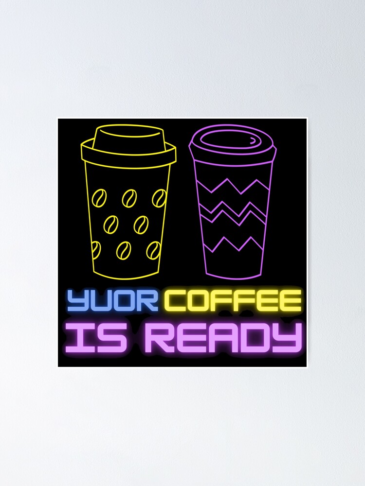 "YOUR COFFEE IS READY" Poster by RedFlamenco | Redbubble