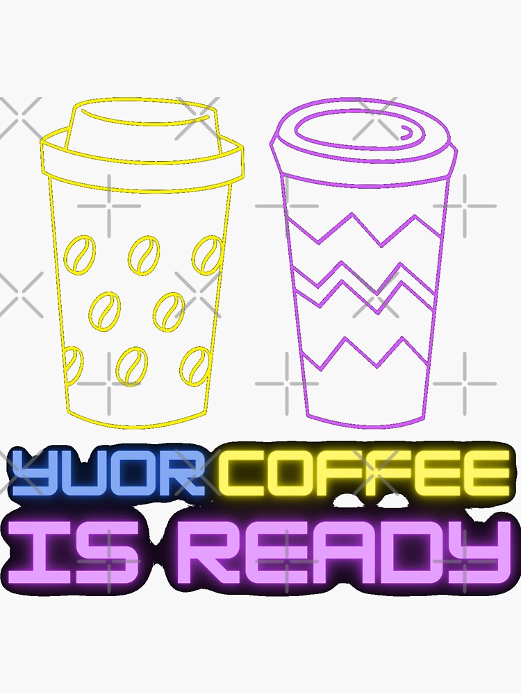 "YOUR COFFEE IS READY" Sticker for Sale by RedFlamenco | Redbubble