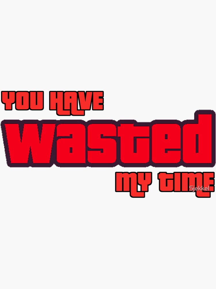 "You have WASTED my time" Sticker for Sale by Sjekkel | Redbubble