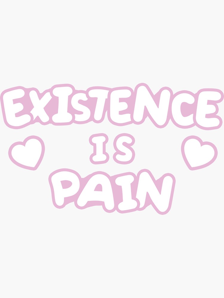 "Existence Is Pain" Sticker by EDlTOR | Redbubble