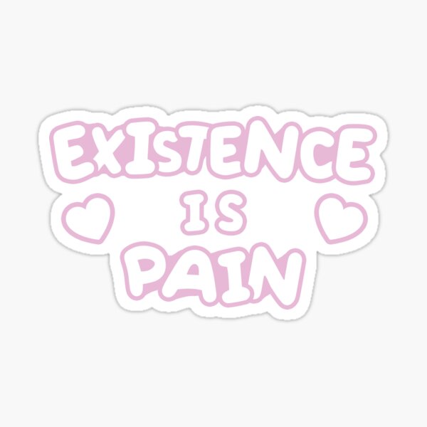 "Existence Is Pain" Sticker by EDlTOR | Redbubble