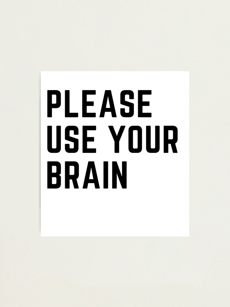 "Please Use Your Brain Meme" Photographic Print for Sale by Schka ...