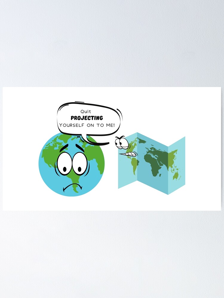 "Quit Projecting Yourself on to ME! GIS meme" Poster by lawlessdesign ...