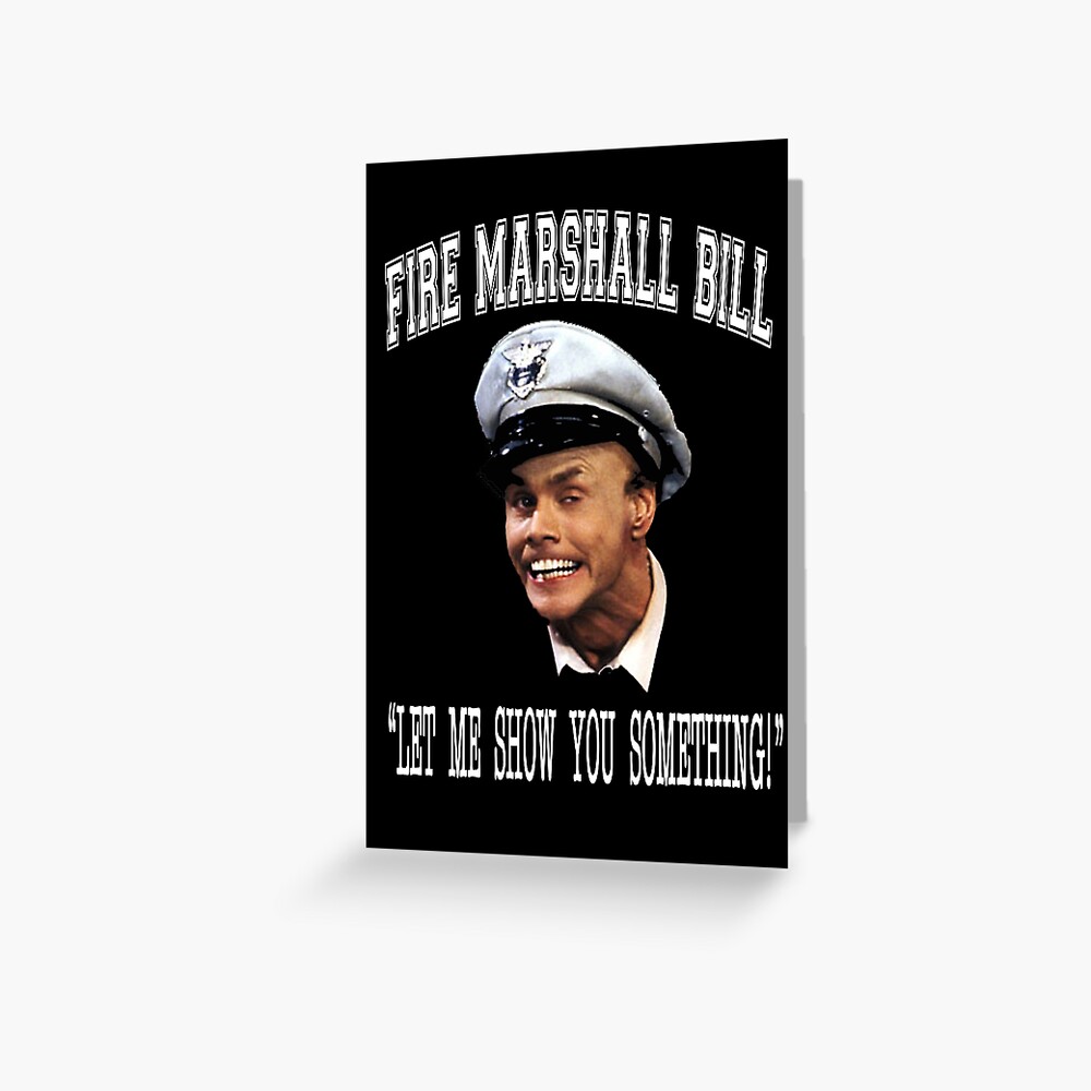 "Fire Marshall Bill - Let Me Show You Something" Greeting Card by ...
