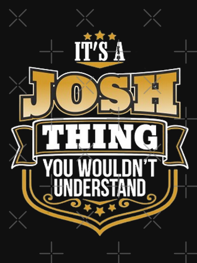 "It's A Josh Thing You Wouldn't Understand" T-shirt by Gouzad-BM ...