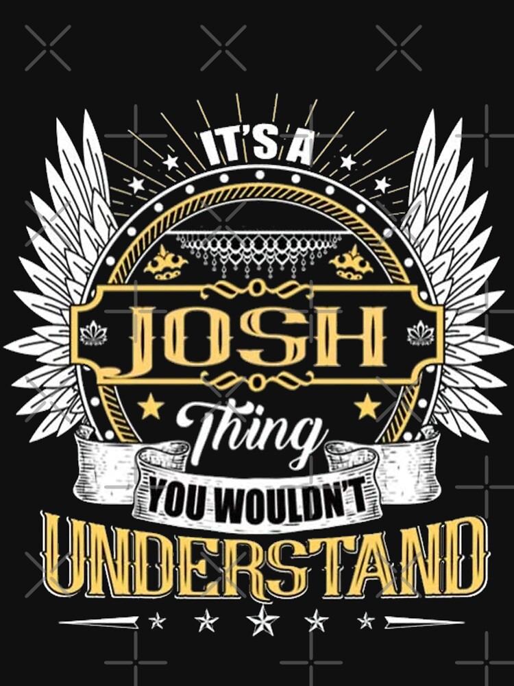 "It's A Josh Thing You Wouldn't Understand" T-shirt by Gouzad-BM ...