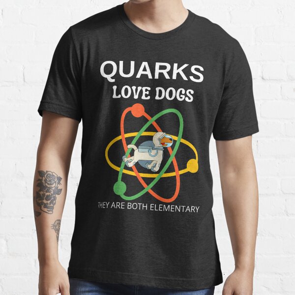 "quarks love dogs they are both elementary funny physics apparel and ...
