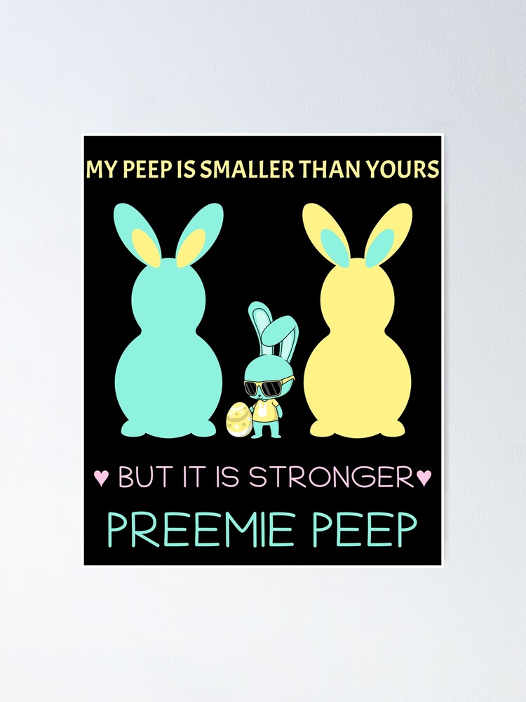 "Preemie Peep. My peep is smaller than yours." Poster by Kristyn91 ...