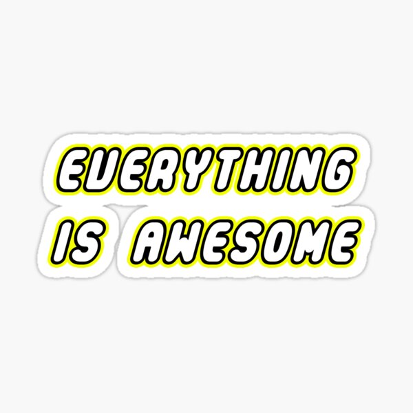 Everything Is Awesome Stickers | Redbubble
