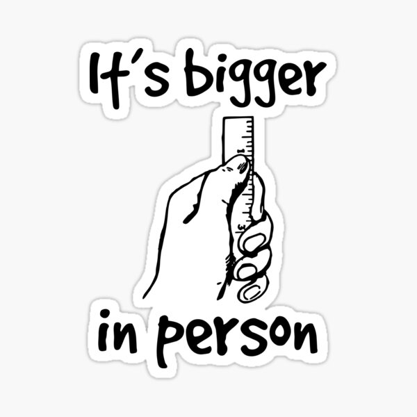 "It’s bigger in person - Hand holding ruler - Funny Sexual Innuendo ...