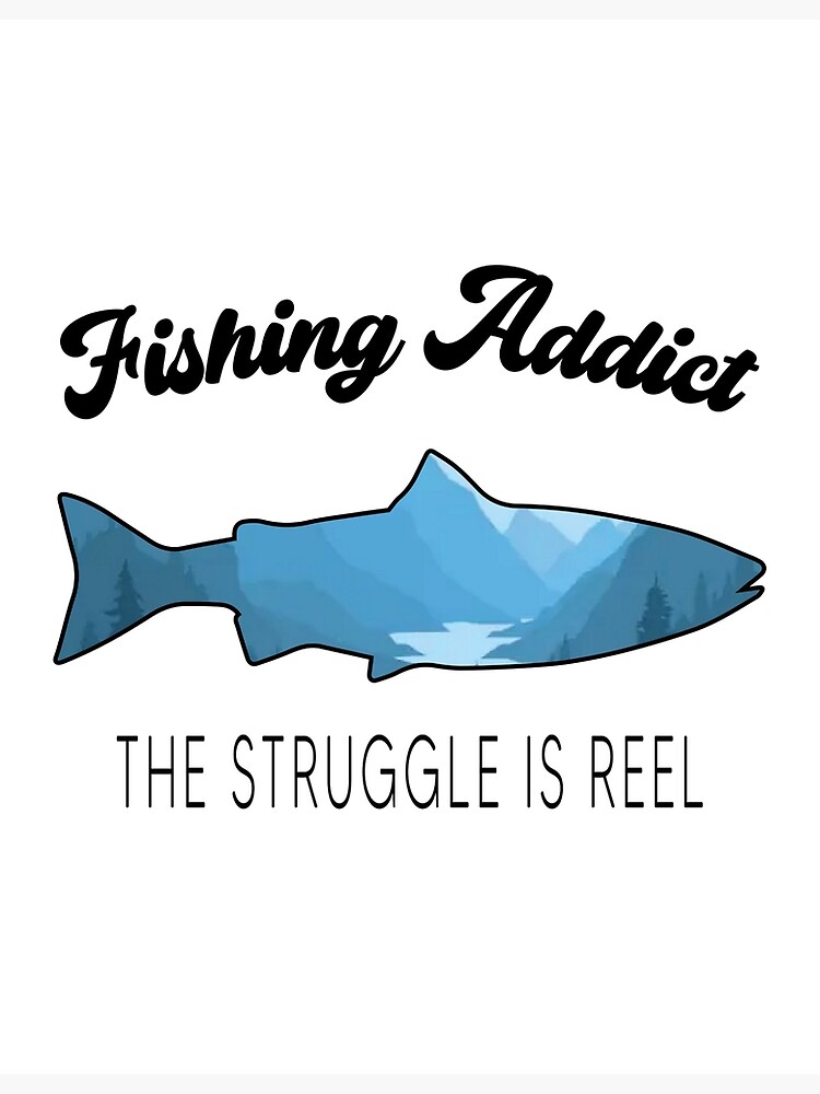 "Fishing Addict The Struggle Is Reel" Poster by DawnandBram | Redbubble