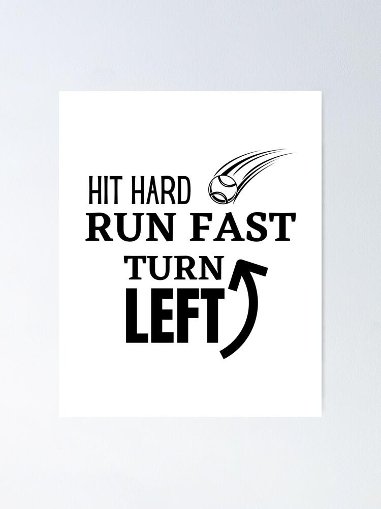 "Hit Hard Run Fast Turn Left" Poster for Sale by preetchovatiya | Redbubble