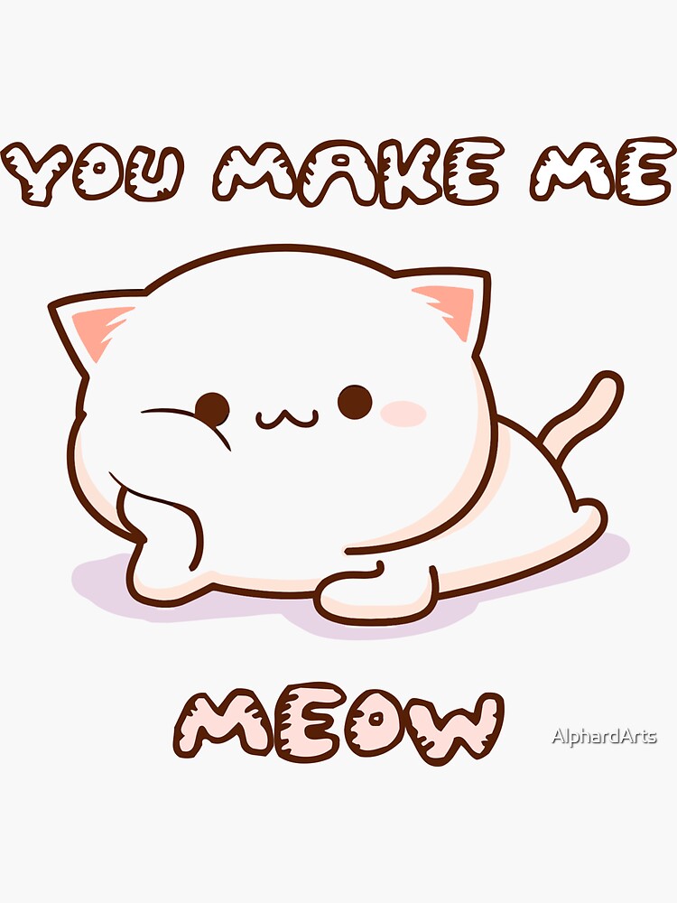 "You Make Me Meow" Sticker for Sale by AlphardArts | Redbubble