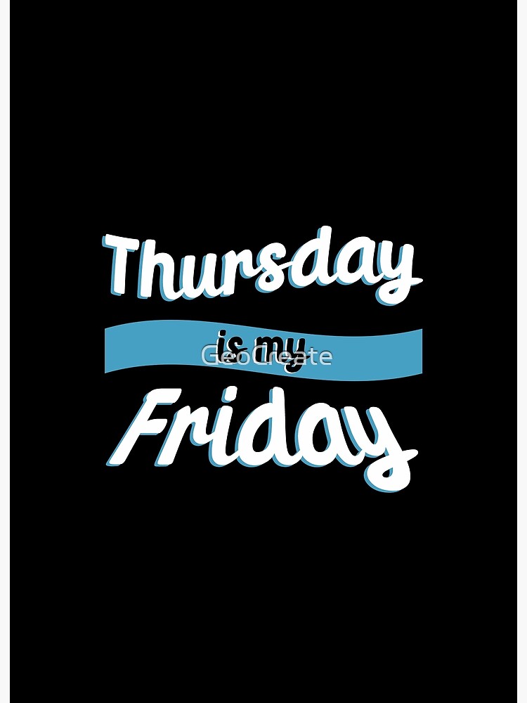 "Thursday is my Friday" Poster for Sale by GeoCreate | Redbubble