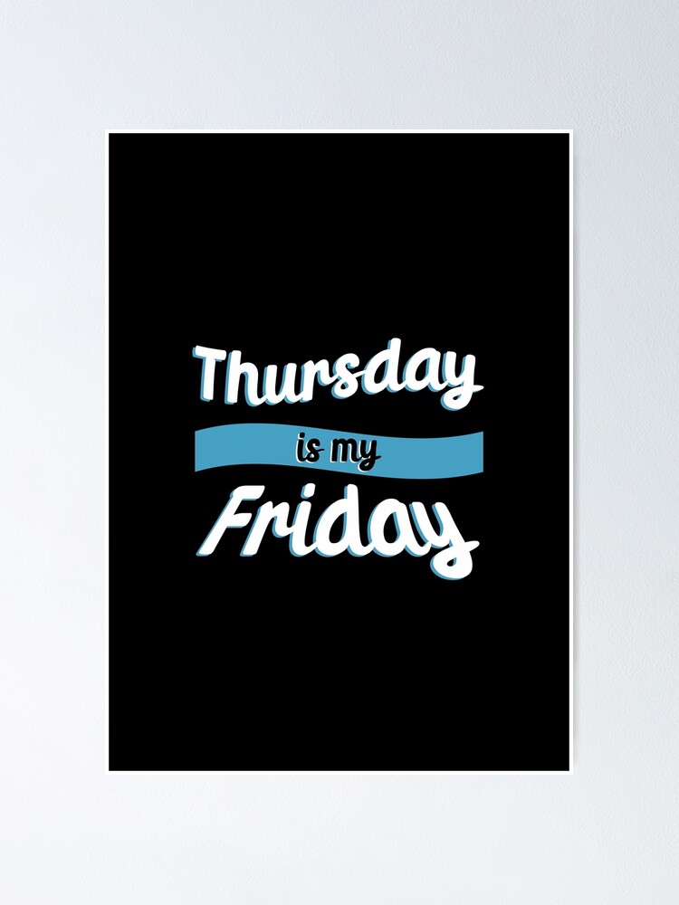 "Thursday is my Friday" Poster for Sale by GeoCreate | Redbubble