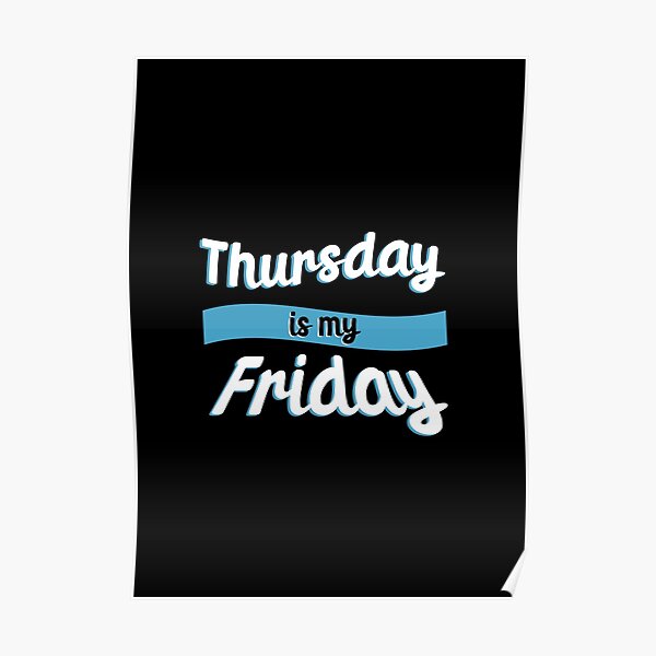 "Thursday is my Friday" Poster for Sale by GeoCreate | Redbubble