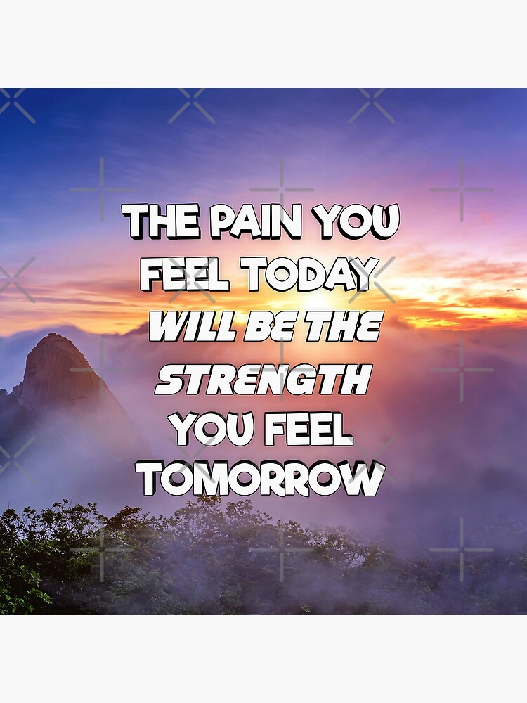 "the pain you feel today will be the strength you feel tomorrow" Poster ...