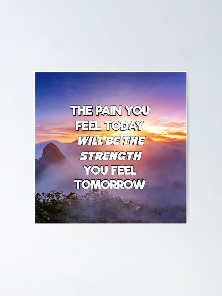"the pain you feel today will be the strength you feel tomorrow" Poster ...