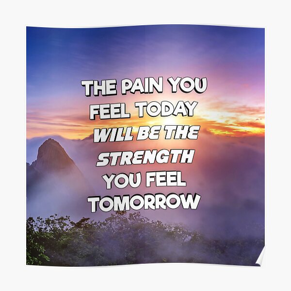 "the pain you feel today will be the strength you feel tomorrow" Poster ...
