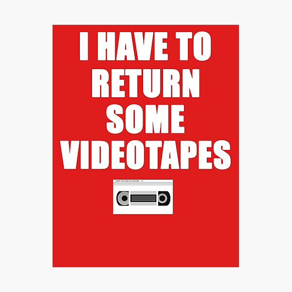I Have To Return Some Video Tapes Photographic Prints | Redbubble