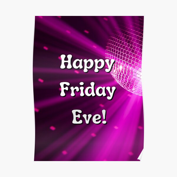 "Happy Friday Eve!" Poster for Sale by MamaSweetea | Redbubble