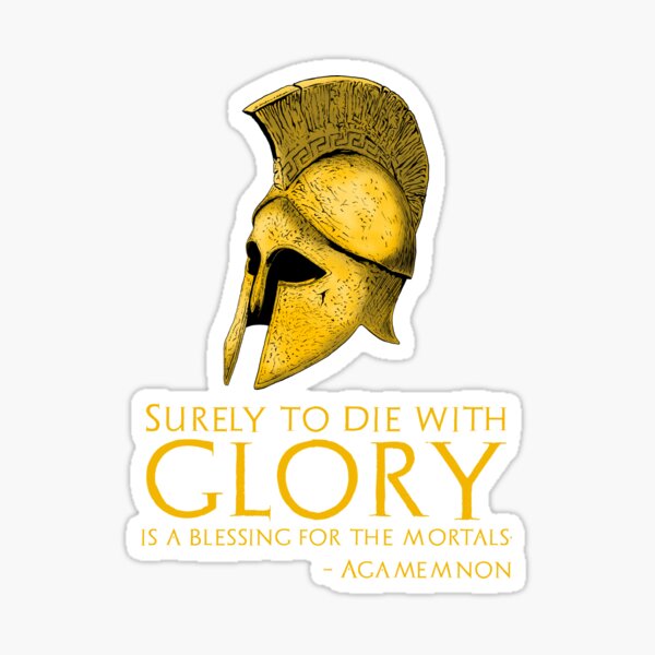 "Surely to die with glory is a blessing for the mortals. - Agamemnon ...