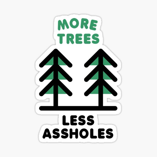 "More Trees Less Assholes" Sticker by DeadLazy | Redbubble