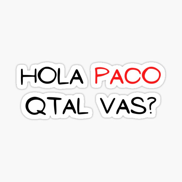 "hola paco qtal vas?" Sticker for Sale by mikoala50 | Redbubble