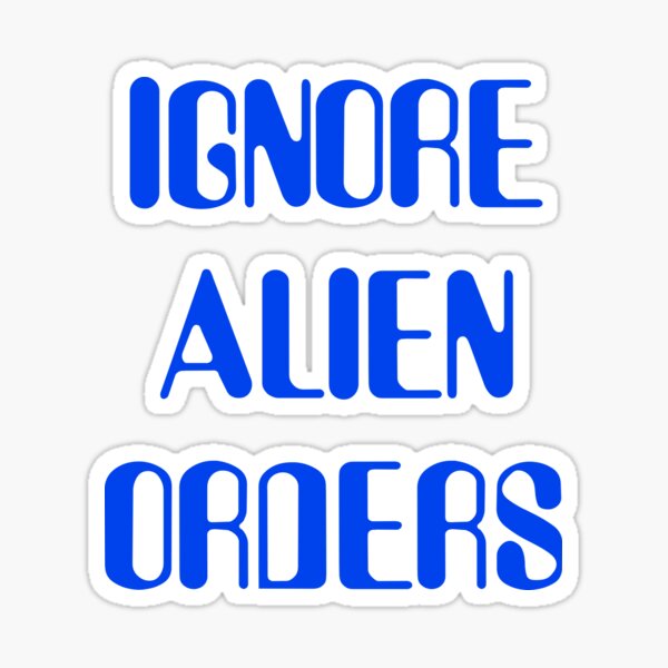 Ignore Alien Orders Stickers | Redbubble