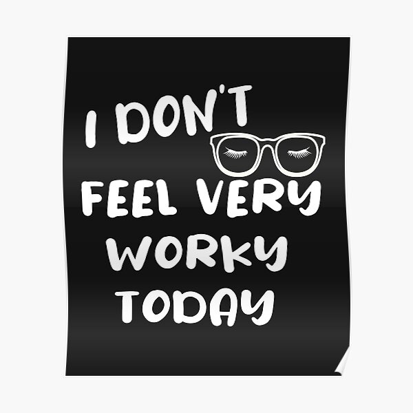 Im Not Feeling Very Worky Today Funny Vacation Posters | Redbubble