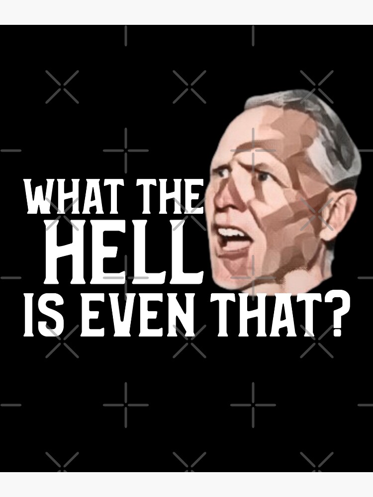 "What the hell is even that? meme funny gag " Art Print for Sale by ...