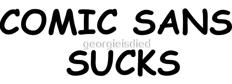 "Comic sans sucks" by georgieisdied | Redbubble