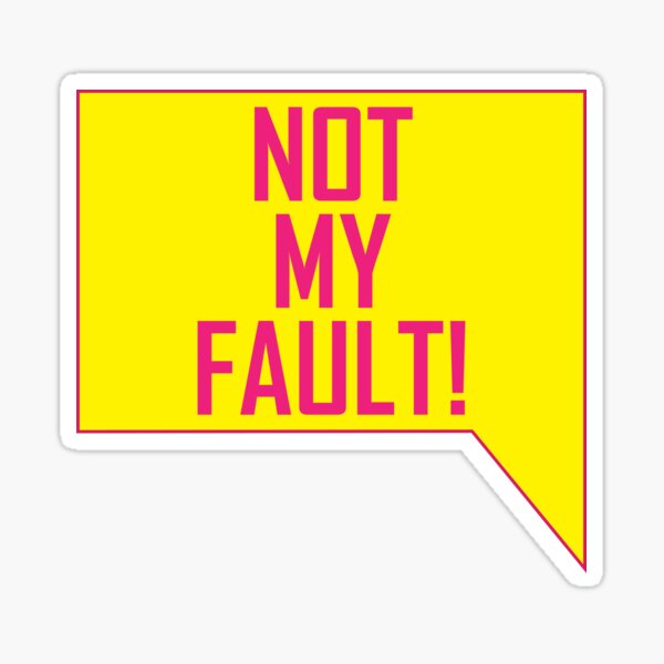 "NOT MY FAULT" Sticker by AwwBirthdayTees | Redbubble