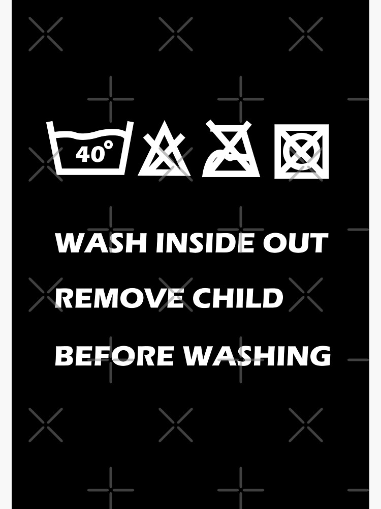 "Oddly specific funny,white text, wash well inside out, remove child ...