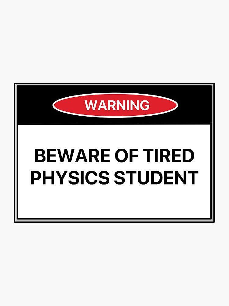"Beware of Tired Physics Student" Sticker for Sale by LilacWaves ...
