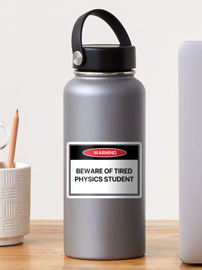 "Beware of Tired Physics Student" Sticker for Sale by LilacWaves ...