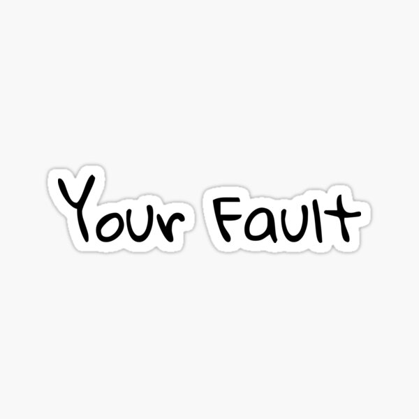 "Your Fault" Sticker by catchyphase | Redbubble