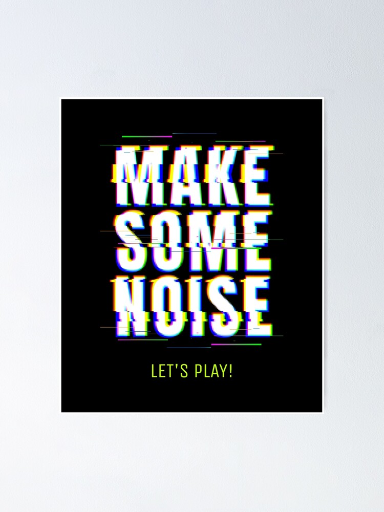"make some noise, Lets Make Some Noise" Poster for Sale by ...