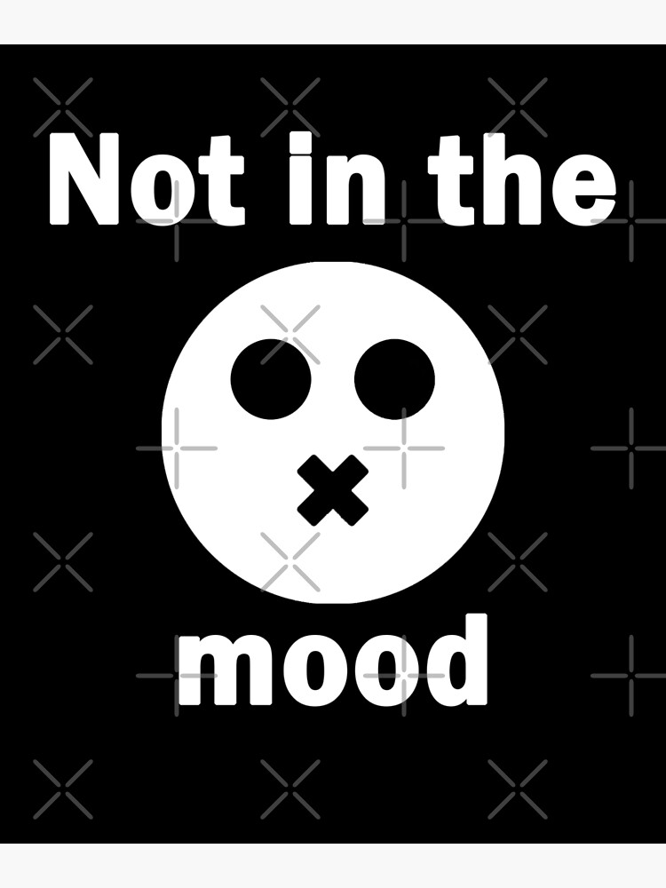 "Not in the mood-No thanks i'm not in the mood-Mood t-shirt" Poster for ...