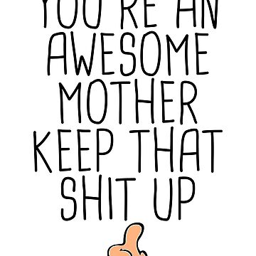 "Mother's Day Gift Ideas : You're An Awesome Mother Keep That Shit Up ...