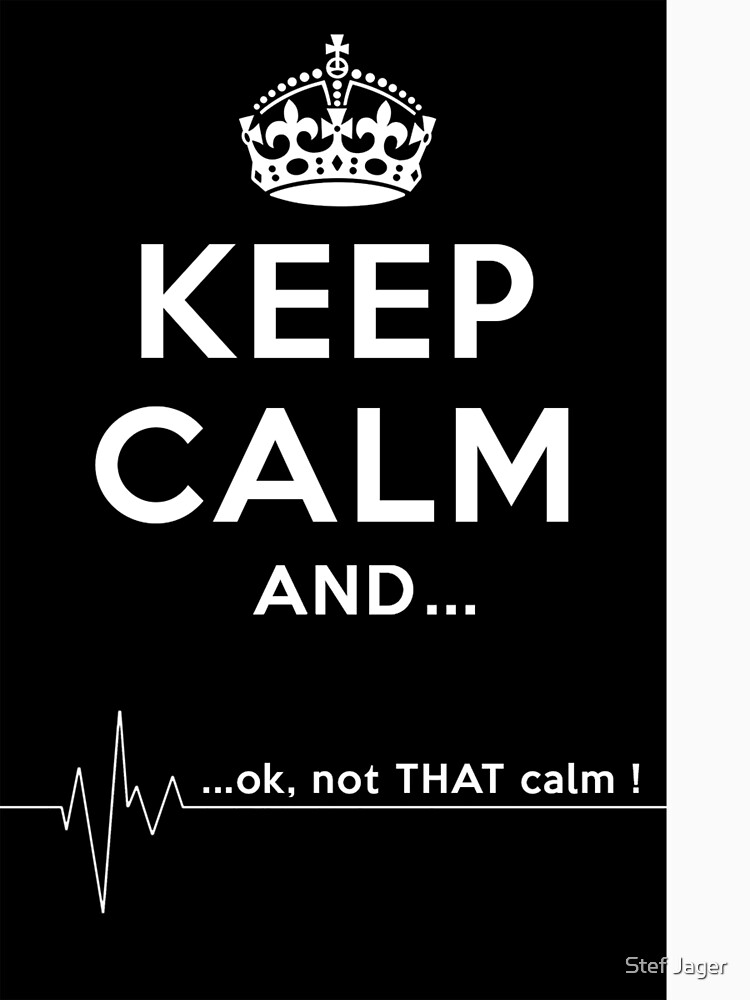 "Keep calm and... ok, not THAT calm!" T-shirt for Sale by stefjager ...