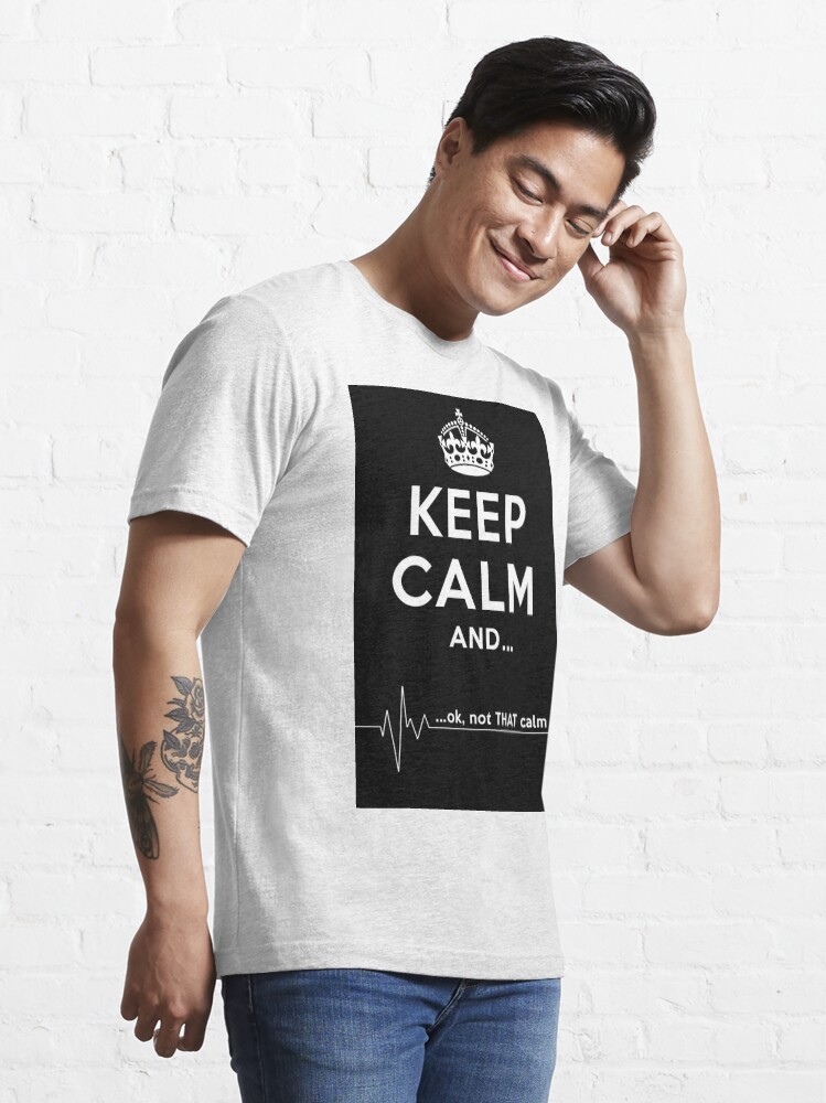 "Keep calm and... ok, not THAT calm!" T-shirt for Sale by stefjager ...