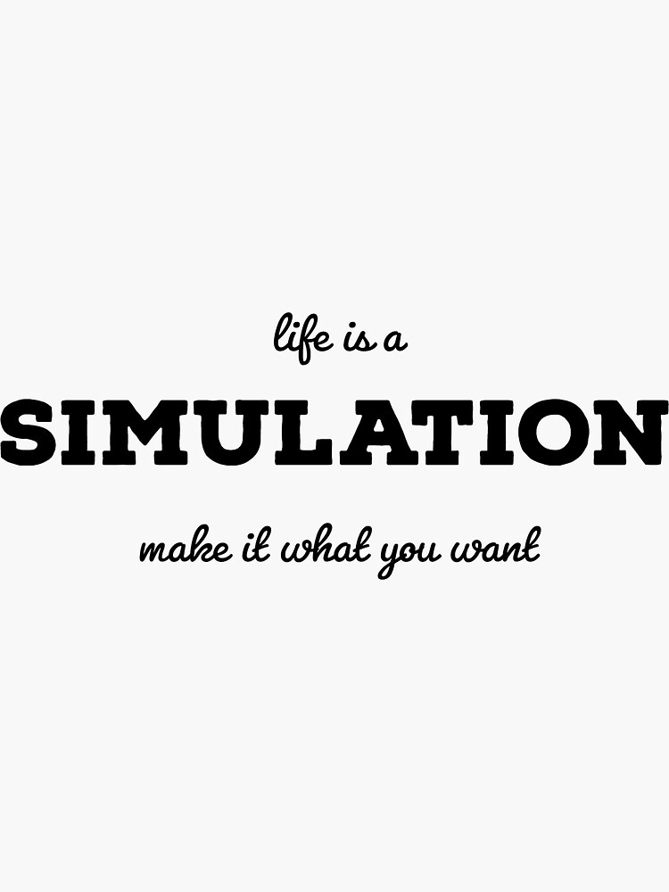 "Life is a simulation make it what you want " Sticker for Sale by Zedzi ...