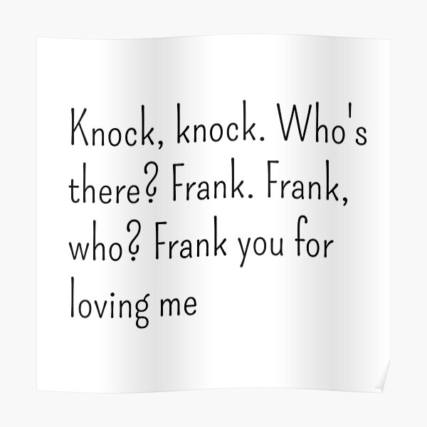 "Knock knock Who's there? Frank, Frank who? Frank you for loving me ...