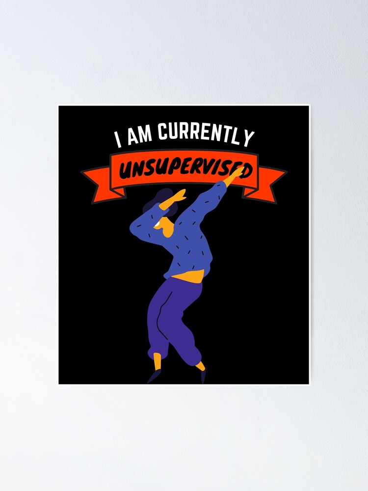 "Funny Meme In My Defence I Was Left Unsupervised" Poster by Schka ...