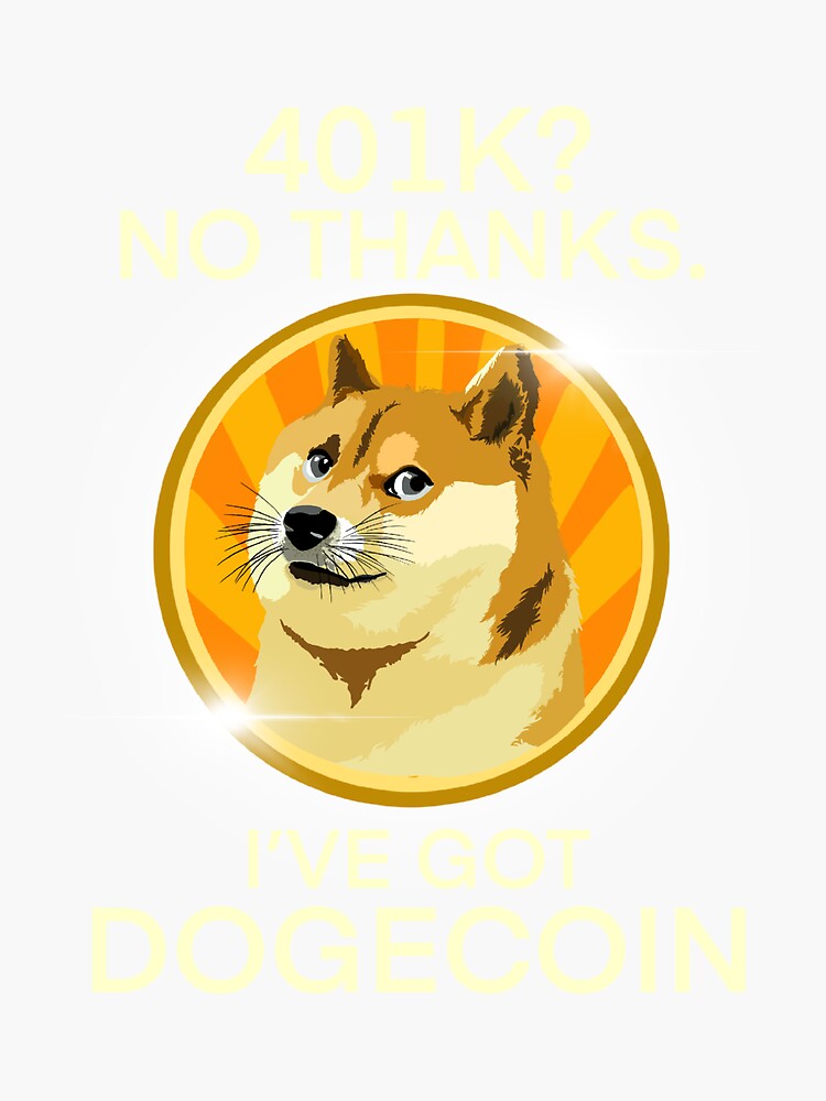 "Funny Dogecoin Gift, 401k? No Thanks I've Got Doge Coin" Sticker by O ...