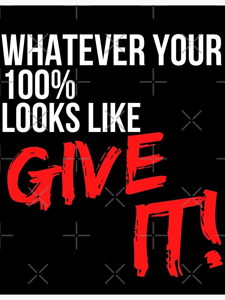 "Whatever Your 100 Percent Looks Like Give It - Motivational Mindset ...