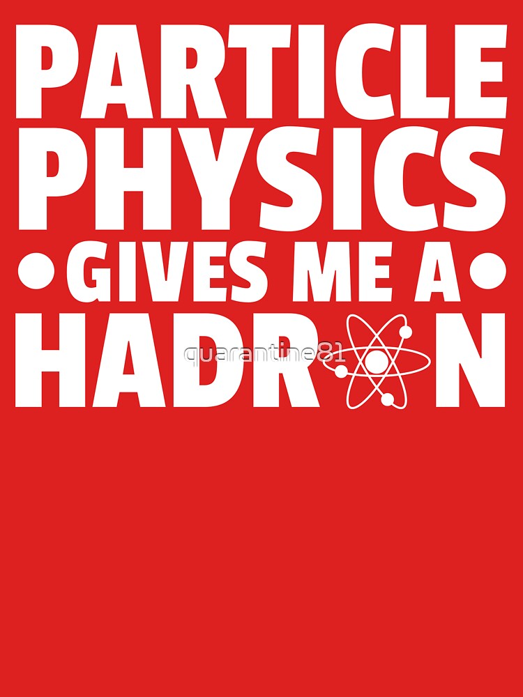 "Particle Physics Funny Quote" T-shirt by quarantine81 | Redbubble