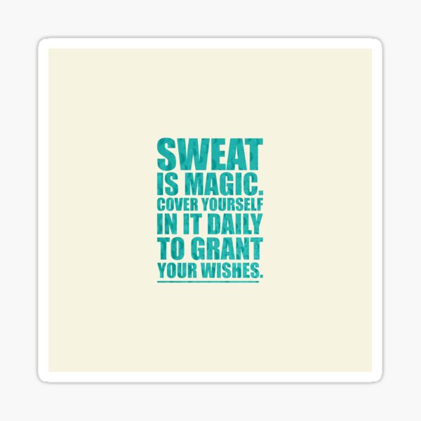 "Sweat Is Magic. Cover Yourself In It Daily To Grant Your Wishes.- Gym ...