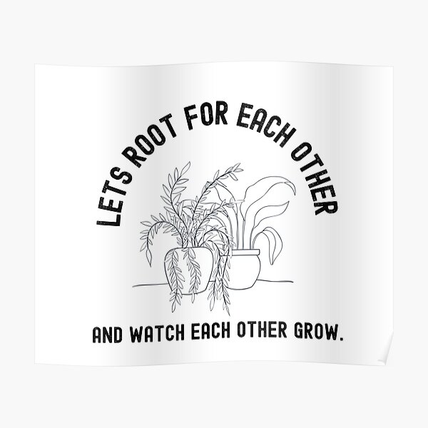 Lets Root For Each Other And Watch Each Other Grow For Girl Posters ...